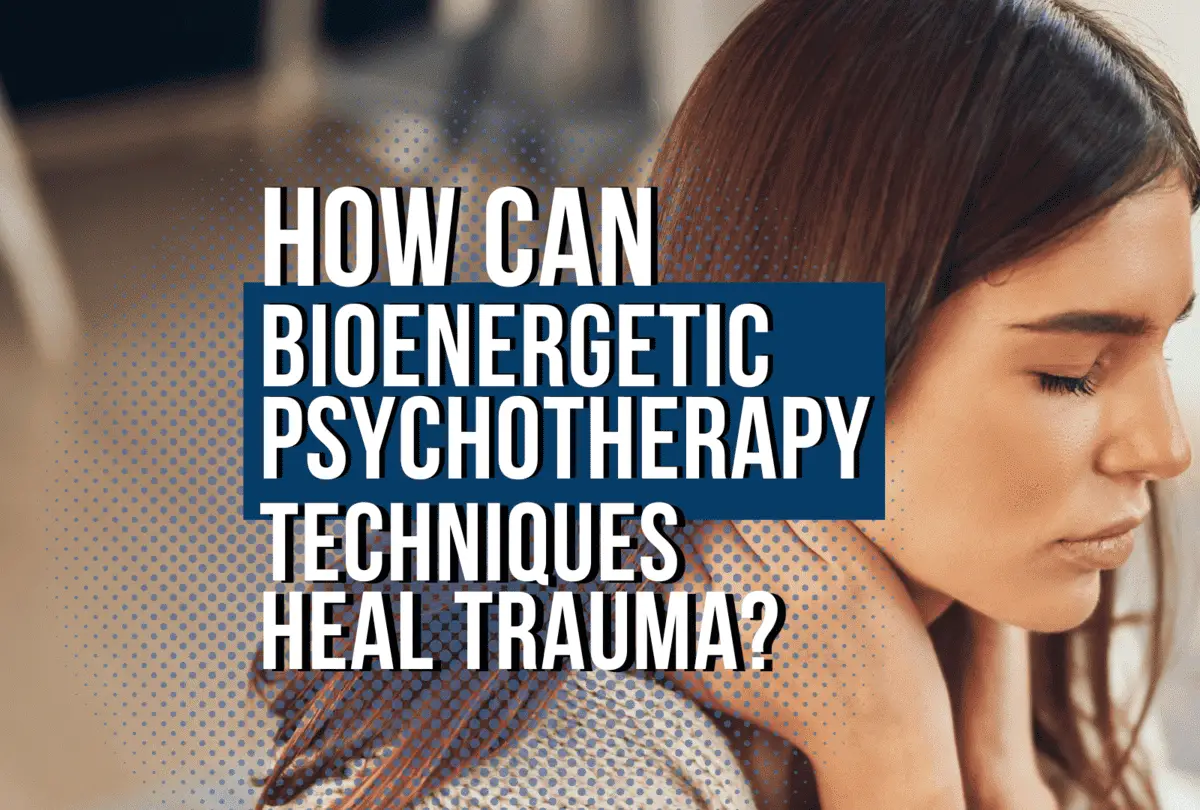 How Bioenergetic Psychotherapy Techniques Can Heal Trauma · ATW