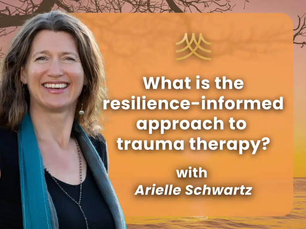 Resilience-Informed Approach to Trauma Therapy | Dr. Arielle Schwartz